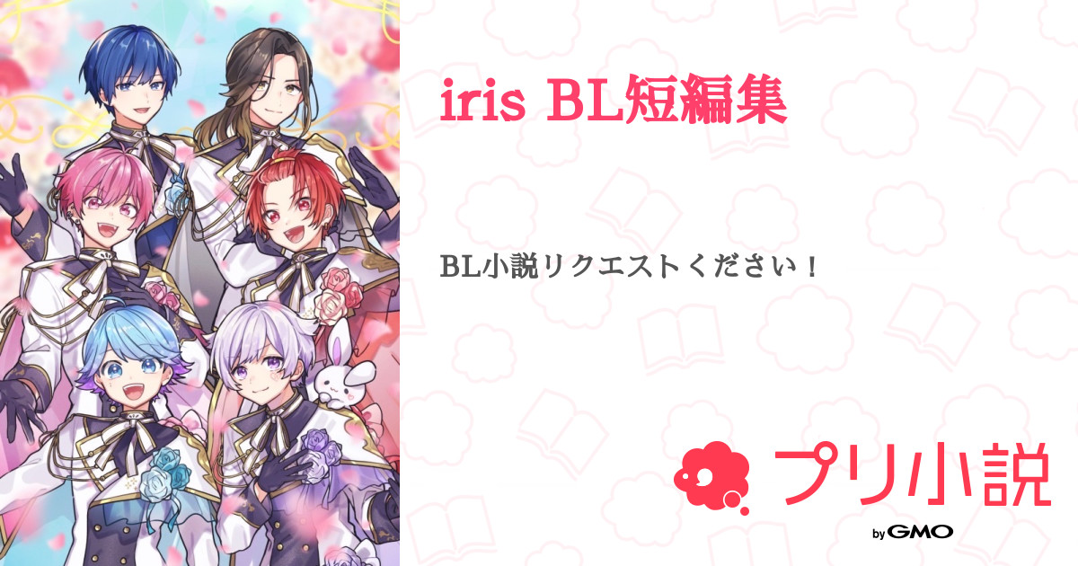 iris BL短編集 - 全13話 【連載中】（楽菜@💗🐶 💙🐱さんの小説） | 無料スマホ夢小説ならプリ小説 byGMO